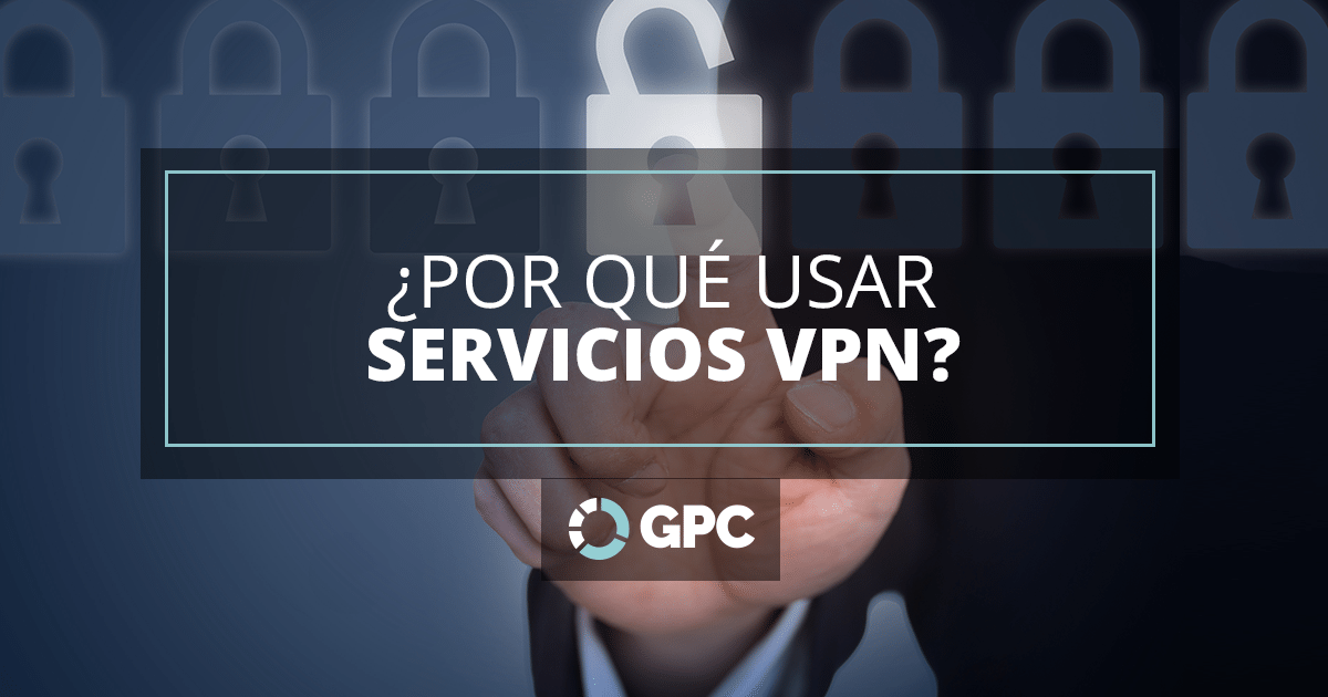 ¿Por qué usar servicios VPN? | GPC Inc.